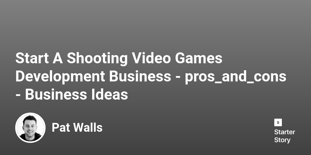 37 Pros & Cons Of Starting A Shooting Video Games Development Business