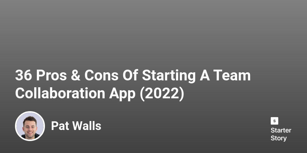 36 Pros & Cons Of Starting A Team Collaboration App (2024) - Starter
