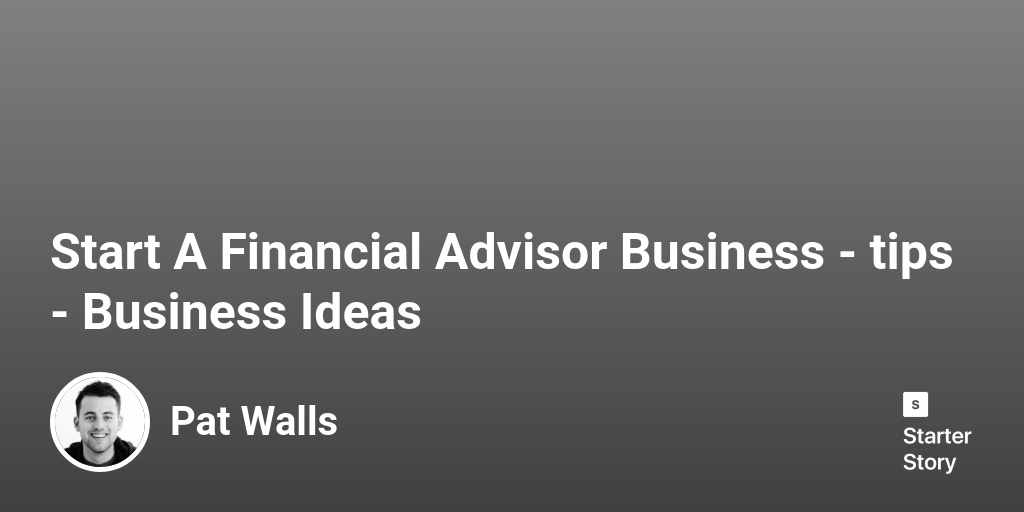 9 Tips For Starting A Successful Financial Advisor (2024) - Starter