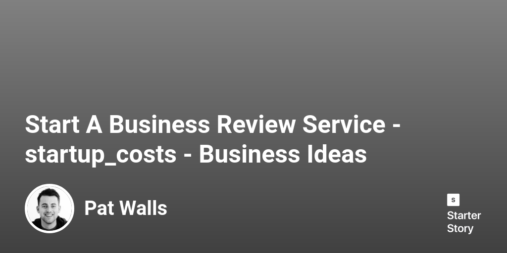 How Much Does It Cost To Start A Business Review Service? (In 2024)