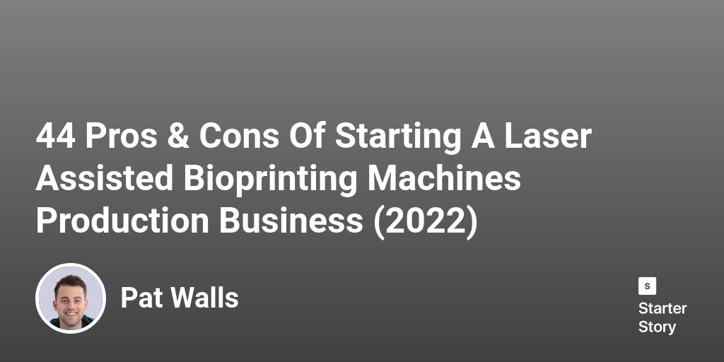 44 Pros & Cons Of Starting A Laser Assisted Bioprinting Machines