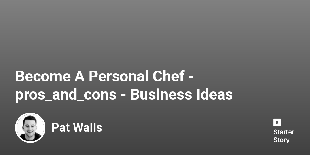47 Pros & Cons Of Starting A Personal Chef (2024) - Starter Story