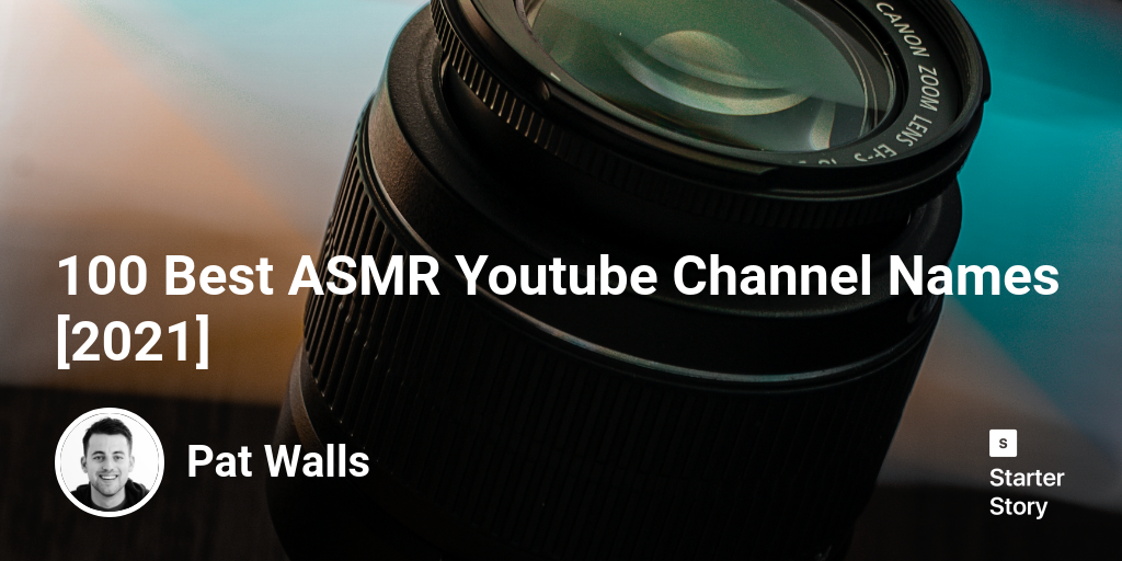 100 Best ASMR Youtube Channel Names [2024] - Starter Story