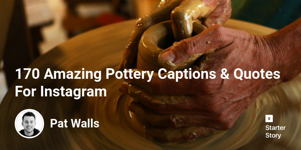 170 Amazing Pottery Captions & Quotes For Instagram - Starter Story