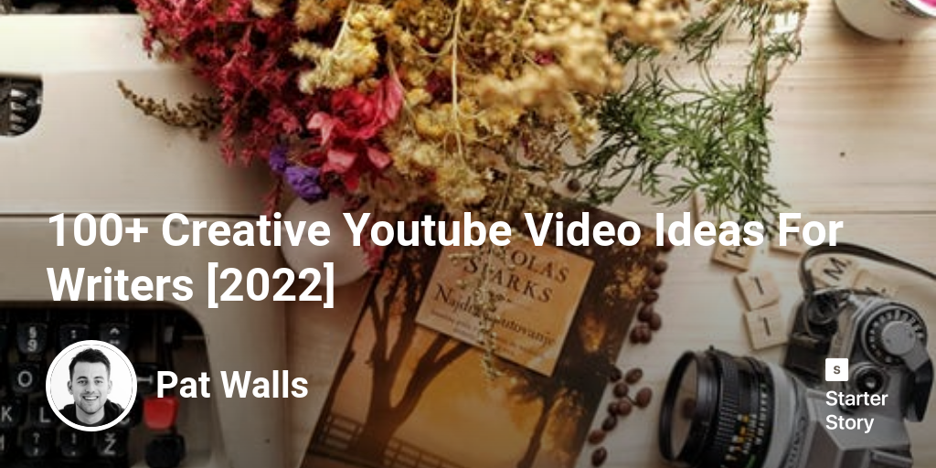100+ Creative Youtube Video Ideas For Writers [2024] - Starter Story