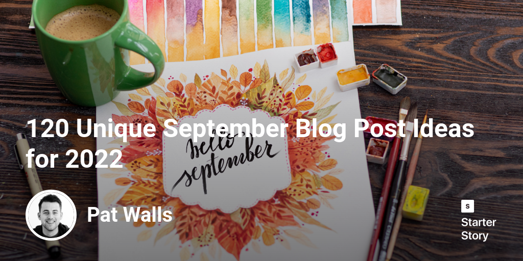 120 Unique September Blog Post Ideas for 2024 - Starter Story
