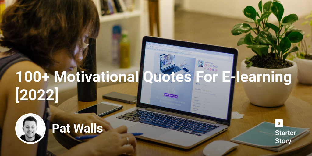 100+ Motivational Quotes For E-learning [2024] - Starter Story