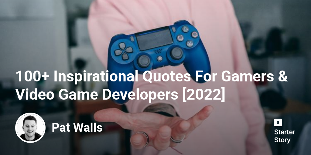 100+ Inspirational Quotes For Gamers & Video Game Developers [2024]