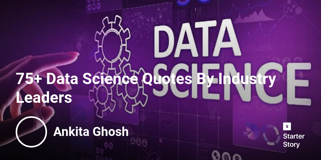 75+ Data Science Quotes By Industry Leaders - Starter Story