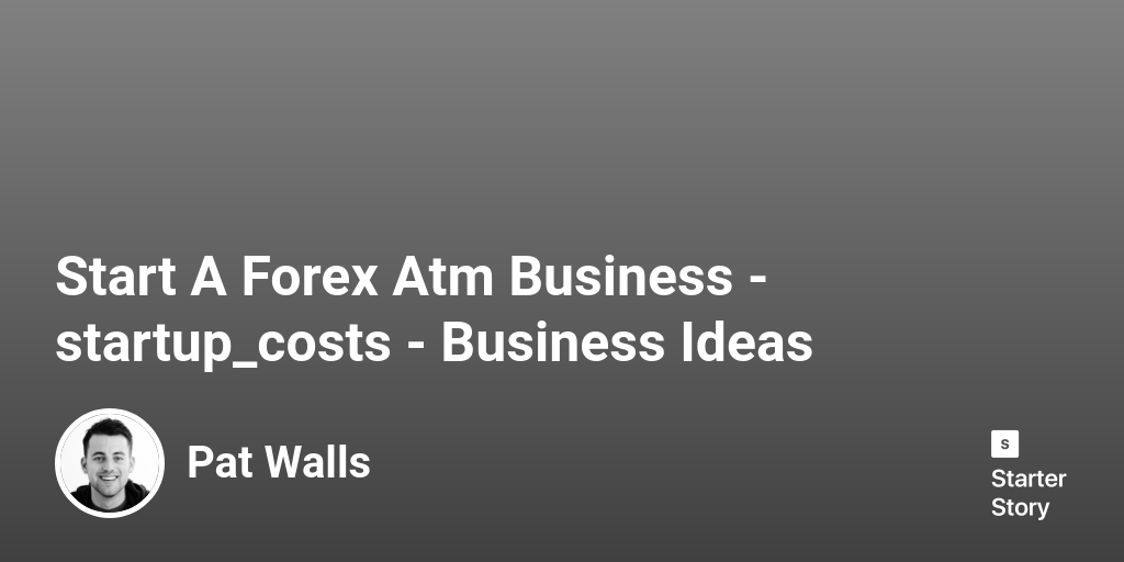How Much Does It Cost To Start A Forex Atm Business? (In 2024)
