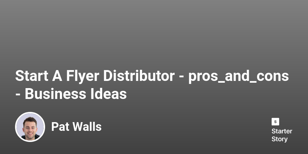 44 Pros & Cons Of Starting A Flyer Distributor (2024) - Starter Story