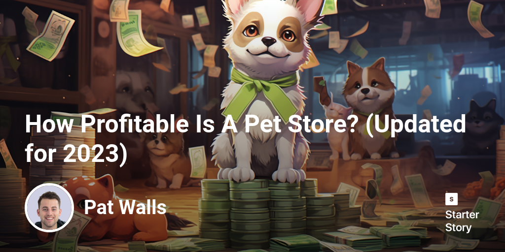 How Profitable Is A Pet Store? (Updated for 2024) - Starter Story