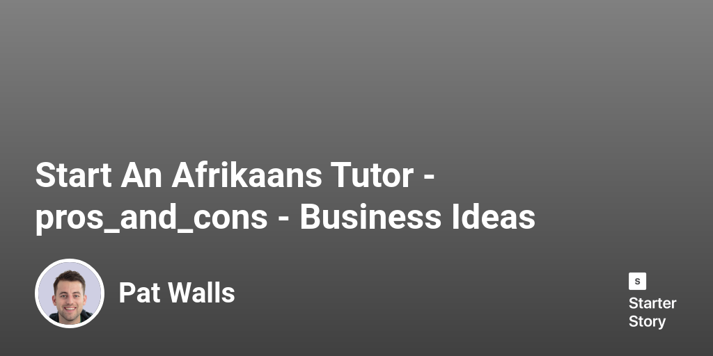 47 Pros & Cons Of Starting An Afrikaans Tutor (2024) - Starter Story