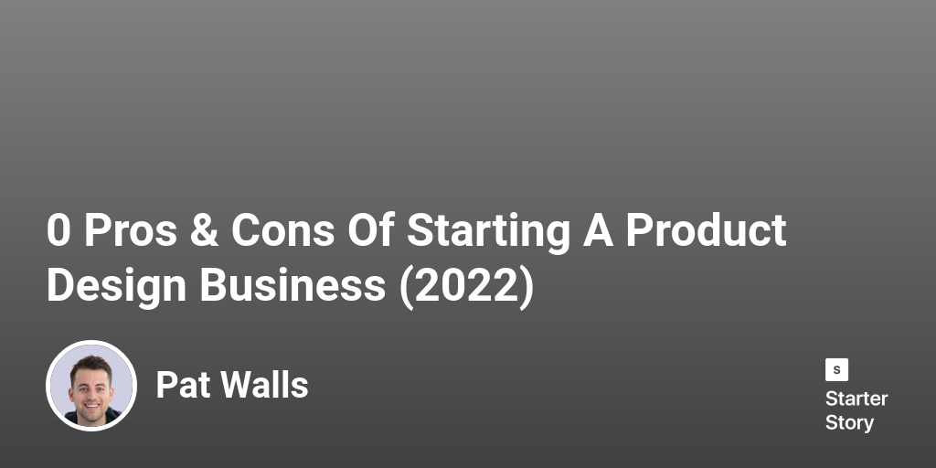 39 Pros & Cons Of Starting A Product Design Business (2024) - Starter