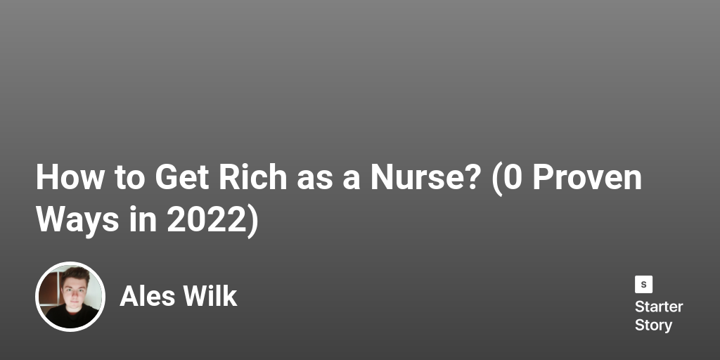 How to Get Rich as a Nurse? (30 Proven Ways in 2024) - Starter Story