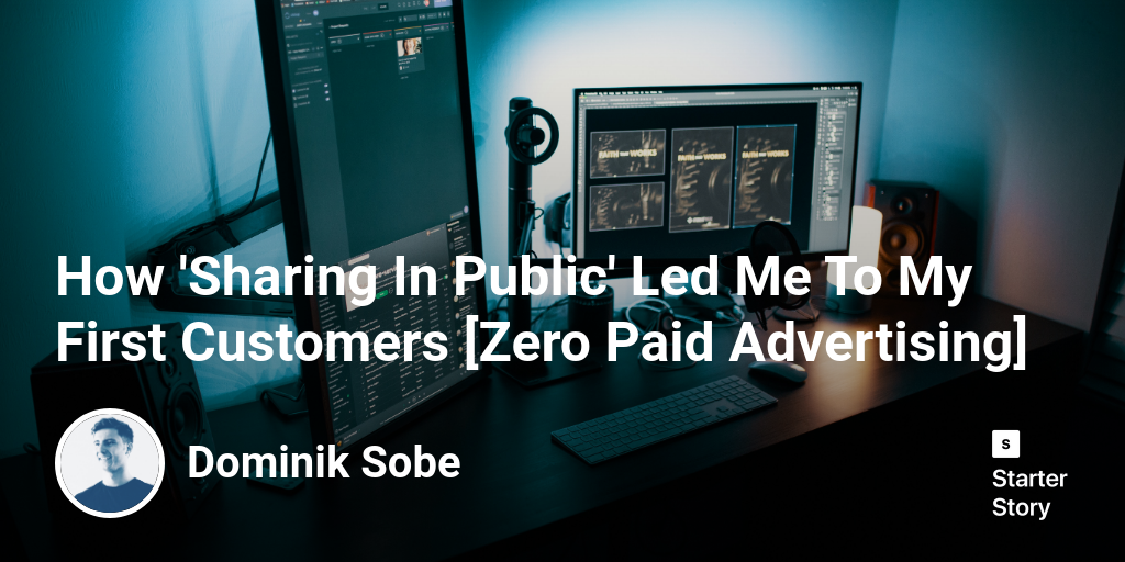 How 'Sharing In Public' Led Me To My First Customers [Zero Paid