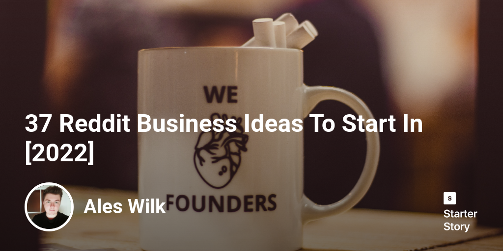 37 Reddit Business Ideas To Start In [2024] - Starter Story