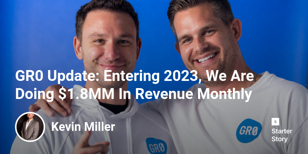 GR0 Update: Entering 2023, We Are Doing $1.8MM In Revenue Monthly