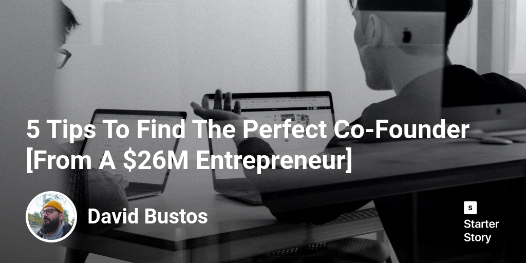 5 Tips To Find The Perfect Co-Founder [From A $26M Entrepreneur]