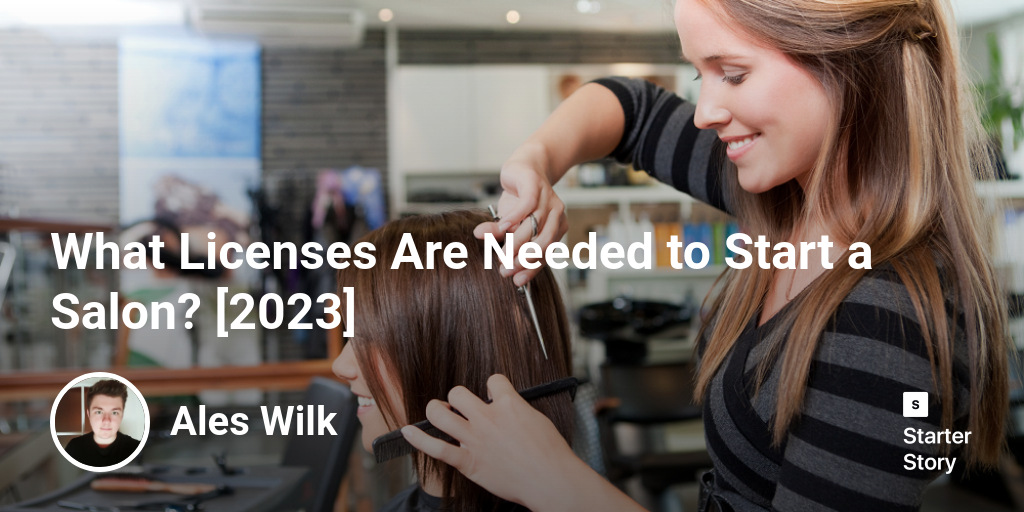 What Licenses Are Needed to Start a Salon? [2024] - Starter Story
