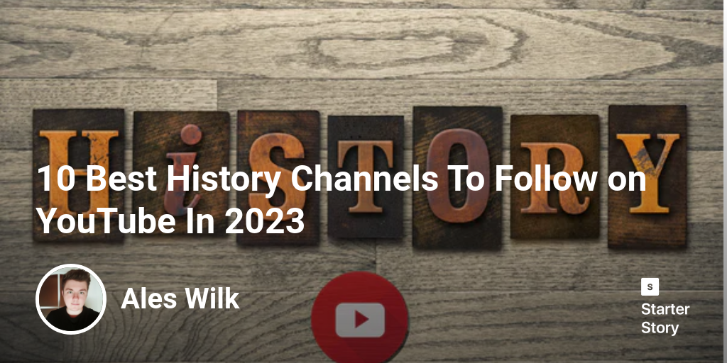 10 Best History Channels To Follow on YouTube In 2024 - Starter Story