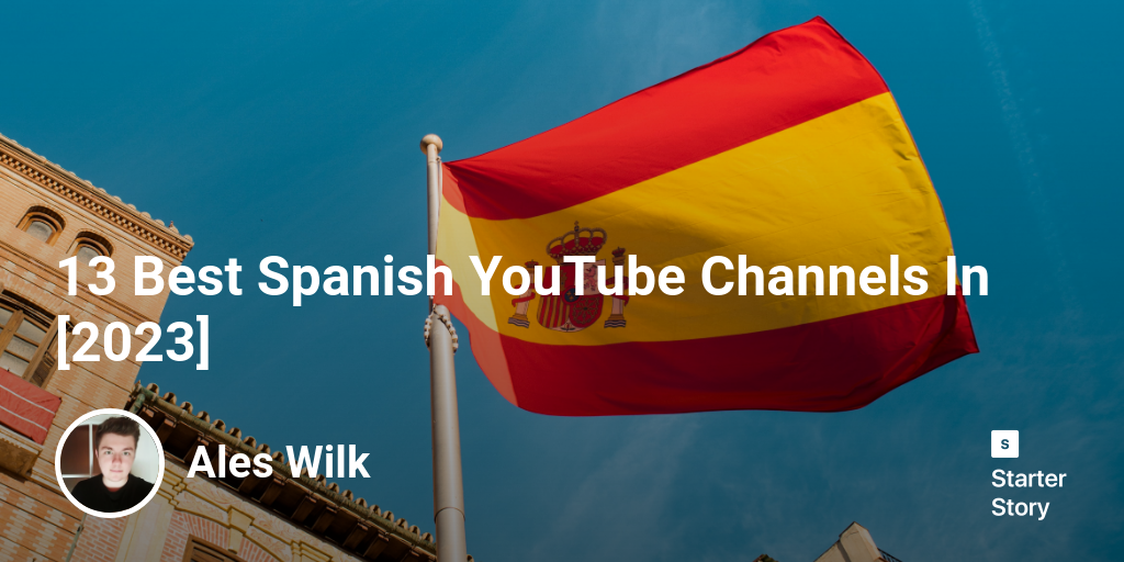 13 Best Spanish YouTube Channels In [2024] - Starter Story