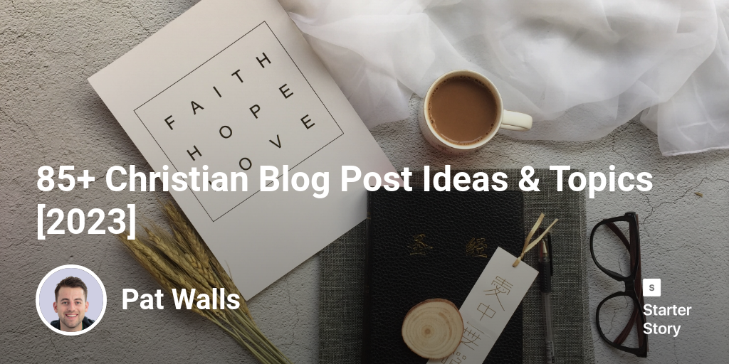 85+ Christian Blog Post Ideas & Topics [2024] - Starter Story