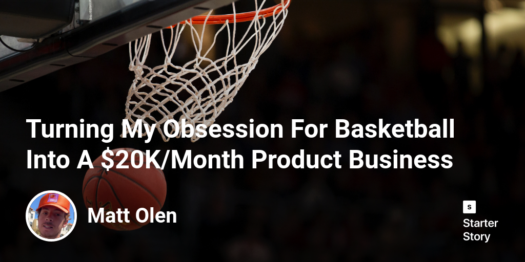 Turning My Obsession For Basketball Into A $20K/Month Product Business