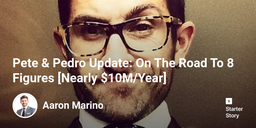 Pete & Pedro Update: On The Road To 8 Figures [Nearly $10M/Year]