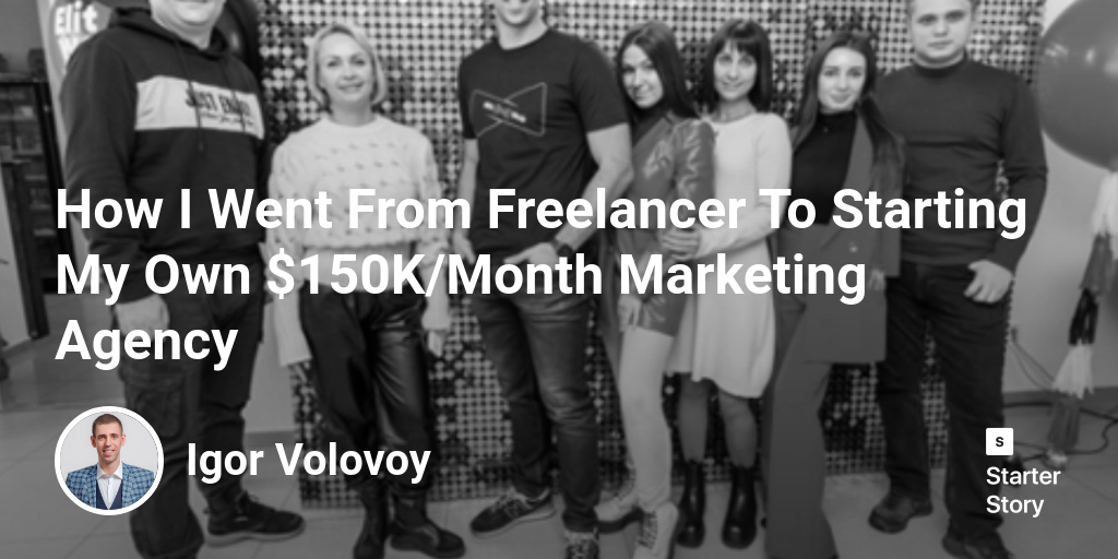 How I Went From Freelancer To Starting My Own $150K/Month Marketing