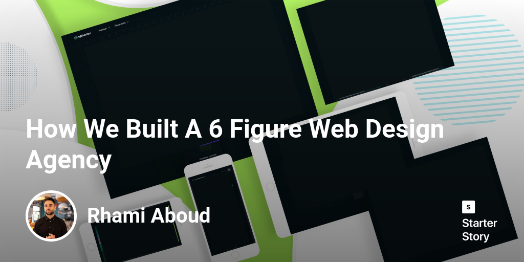 How We Built A 6 Figure Web Design Agency - Starter Story