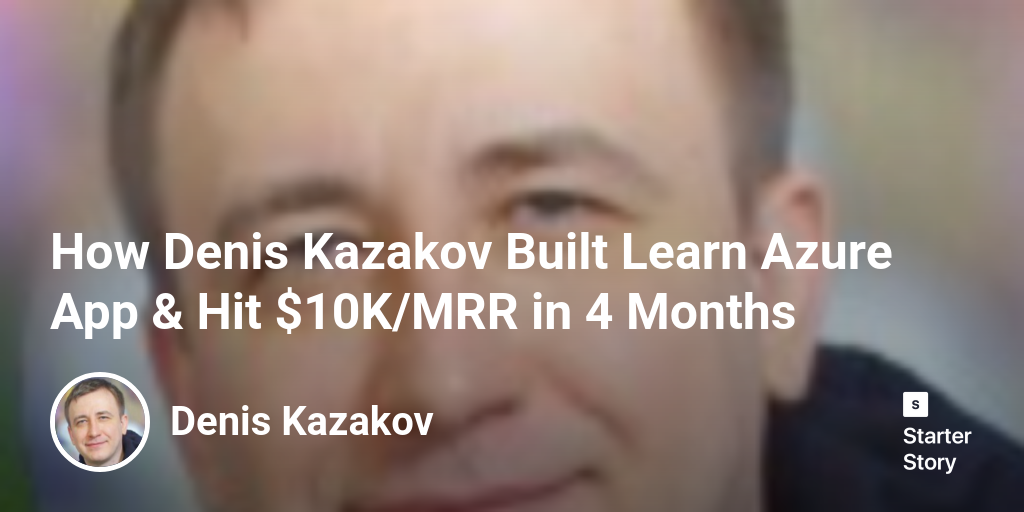 How Denis Kazakov Built Learn Azure App & Hit $10K/MRR in 4 Months