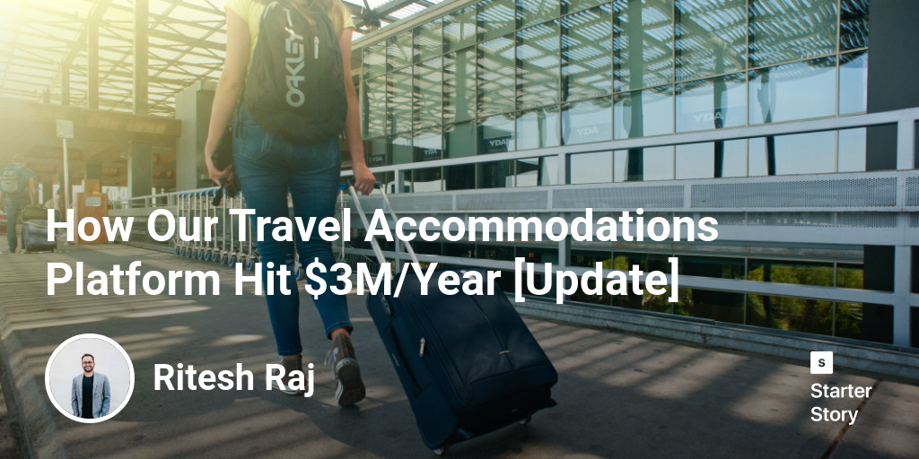 How Our Travel Accommodations Platform Hit $3M/Year [Update] - Starter