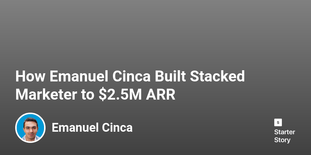 How Emanuel Cinca Built Stacked Marketer to $2.5M ARR - Starter Story