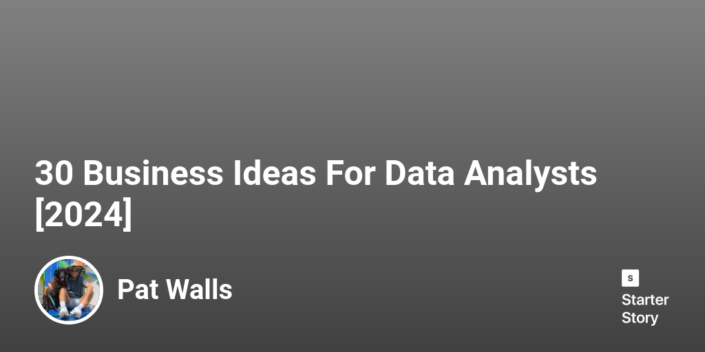 29 Business Ideas For Data Analysts [2024] - Starter Story