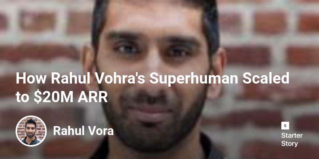 How Rahul Vohra's Superhuman Scaled to $20M ARR - Starter Story