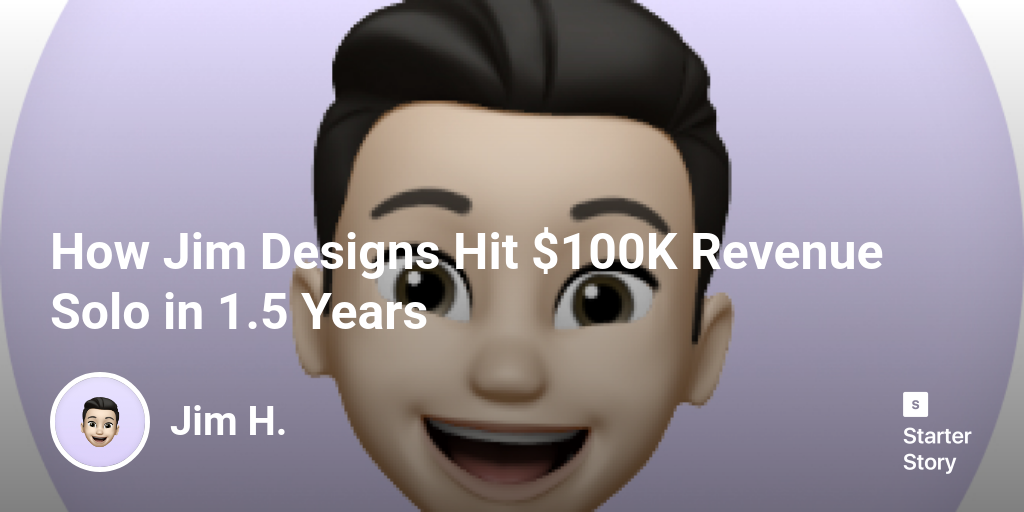 How Jim Designs Hit $100K Revenue Solo in 1.5 Years - Starter Story