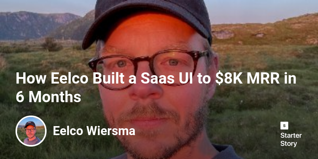How Eelco Built a Saas UI to $8K MRR in 6 Months - Starter Story