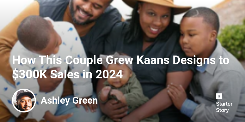 How This Couple Grew Kaans Designs to $300K Sales in 2024 - Starter
