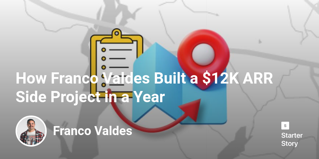 How Franco Valdes Built a $12K ARR Side Project in a Year - Starter How Franco Valdes Built a $12K ARR Side Project in a Year - Starter