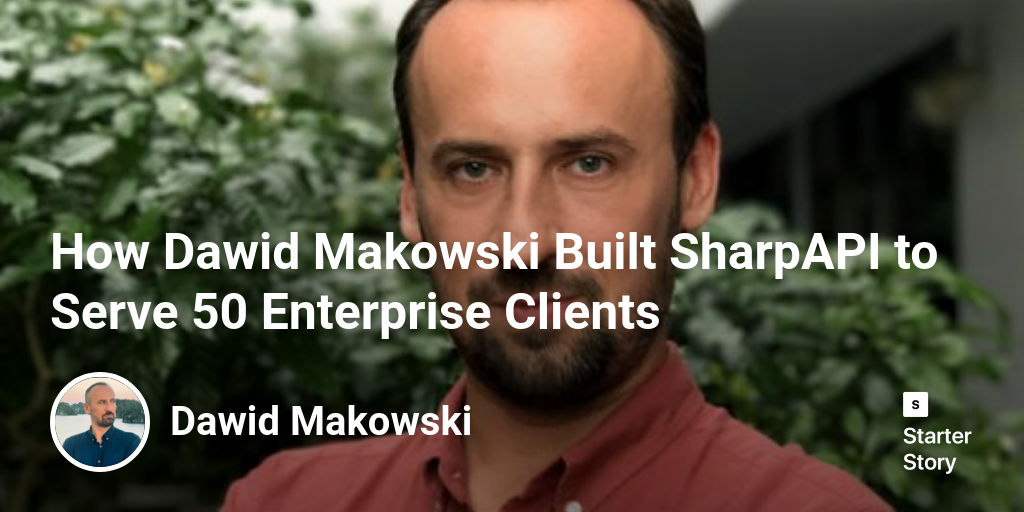 How Dawid Makowski Built SharpAPI to Serve 50 Enterprise Clients