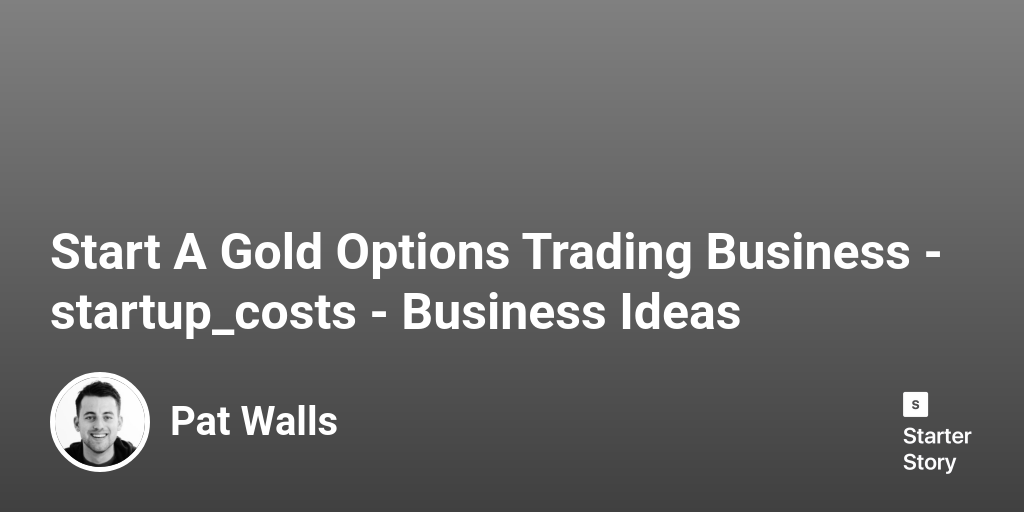 How Much Does It Cost To Start A Gold Options Trading Business? (In