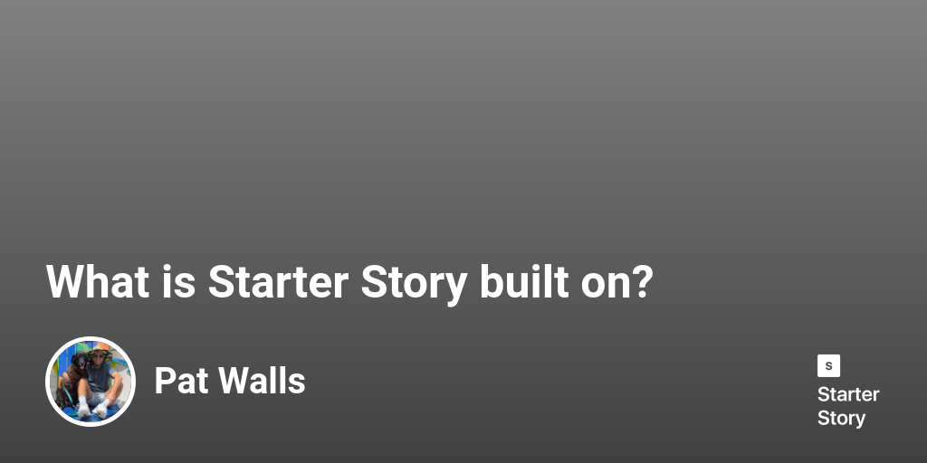What Is Starter Story Built On Starter Story
