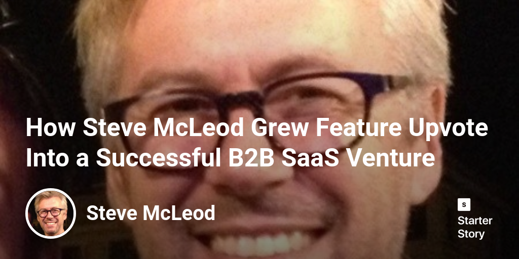 How Steve McLeod Grew Feature Upvote Into a Successful B2B SaaS