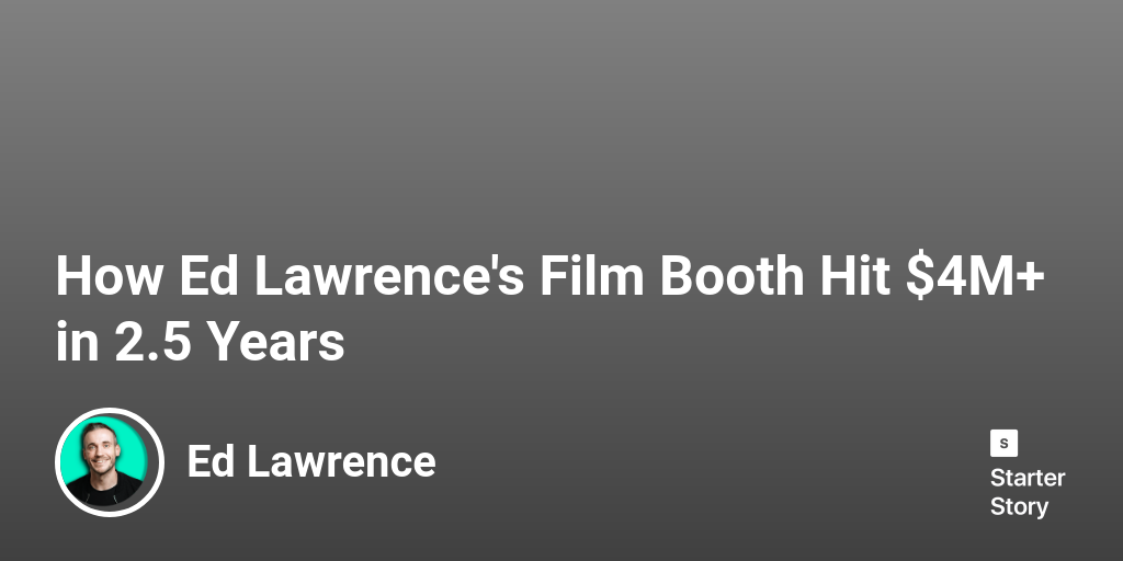 How Ed Lawrence's Film Booth Hit $4M+ in 2.5 Years - Starter Story
