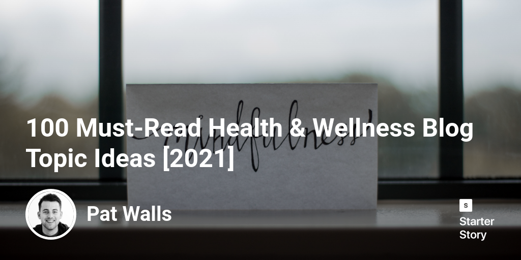 100 Must-Read Health & Wellness Blog Topic Ideas [2025] - Starter