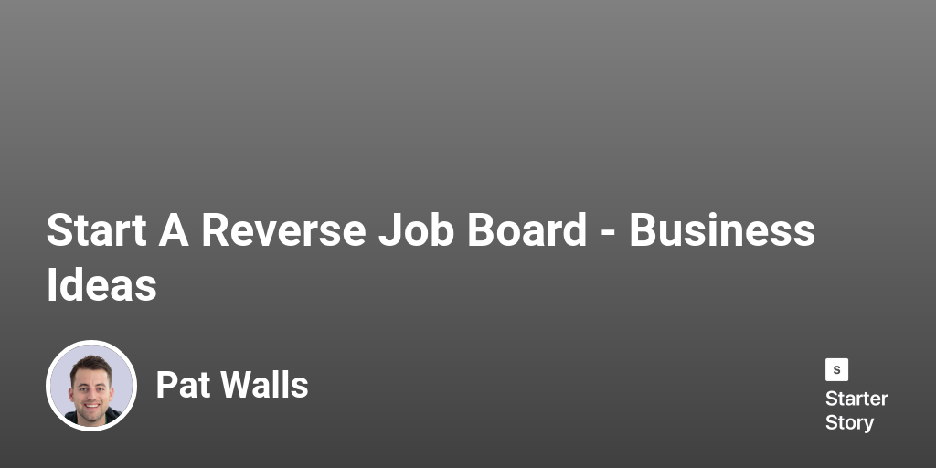 Business Idea: Start A Reverse Job Board in 2025 - Starter Story