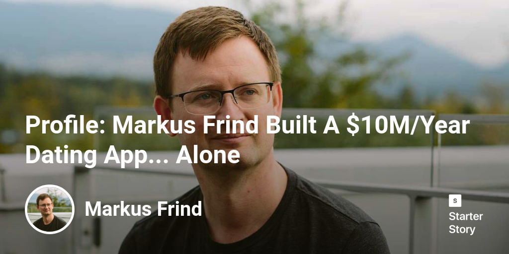 Profile: Markus Frind Built A $10M/Year Dating App... Alone - Starter