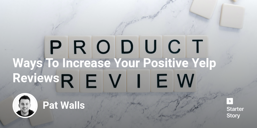 Ways To Increase Your Positive Yelp Reviews - Starter Story