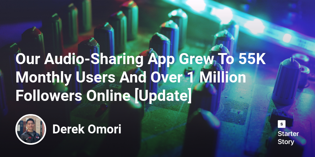 Our Audio-Sharing App Grew To 55K Monthly Users And Over 1 Million